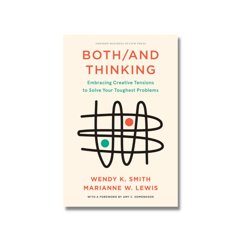 Both/And Thinking: Embracing Creative Tensions to Solve Your Toughest ...